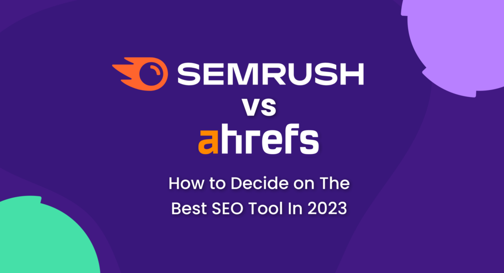 Semrush vs. Ahrefs 2023: How to Decide on the Best SEO Tool